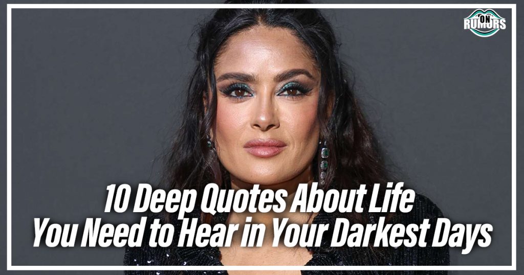 10 Deep Quotes About Life You Need to Hear in Your Darkest Days - OnRumors